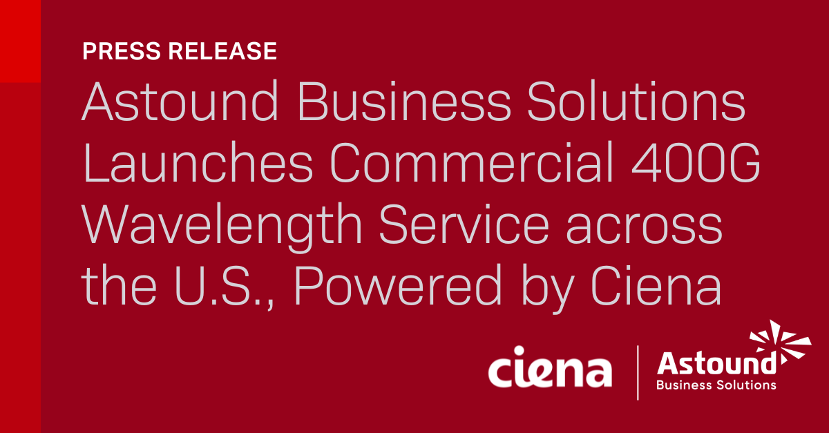 Astound Business Solutions Launches Commercial 400G Wavelength Service across the U.S., Powered ...