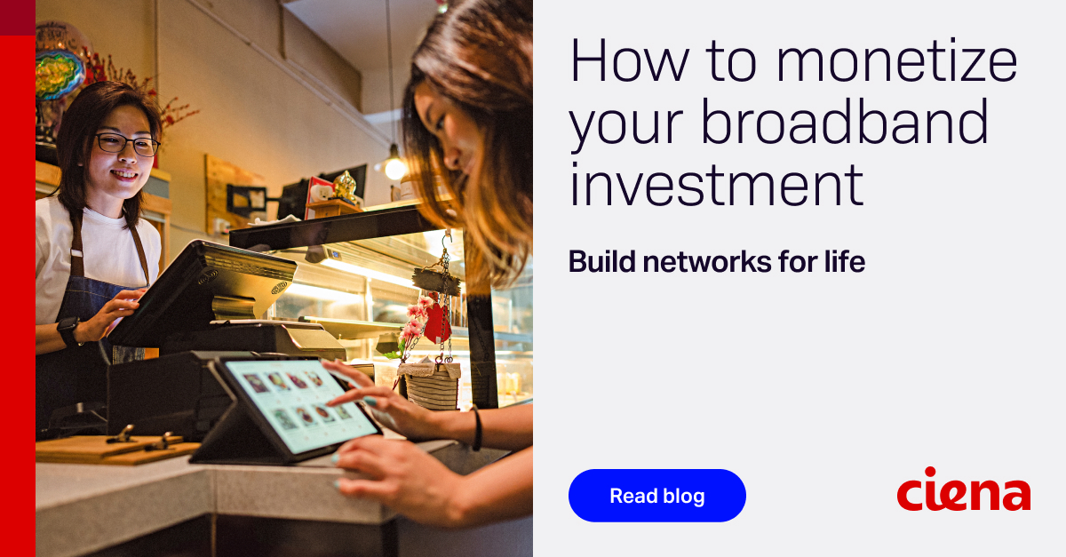 Beyond broadband: Monetizing your fiber investments - Ciena