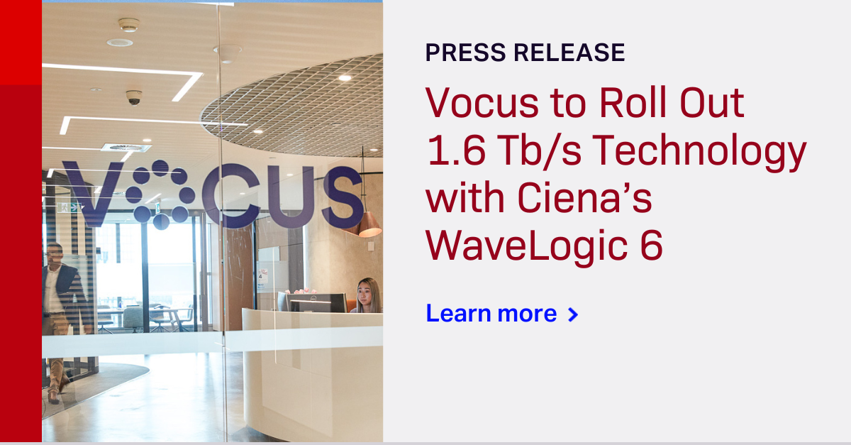 Vocus to Roll Out 1.6 Tb/s Technology with Ciena’s WaveLogic 6 - Ciena