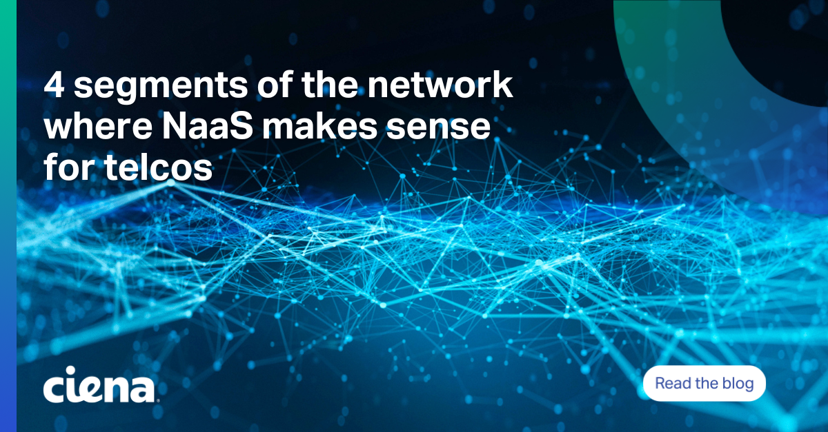 4 segments of the network where NaaS makes sense for telcos - Ciena IN