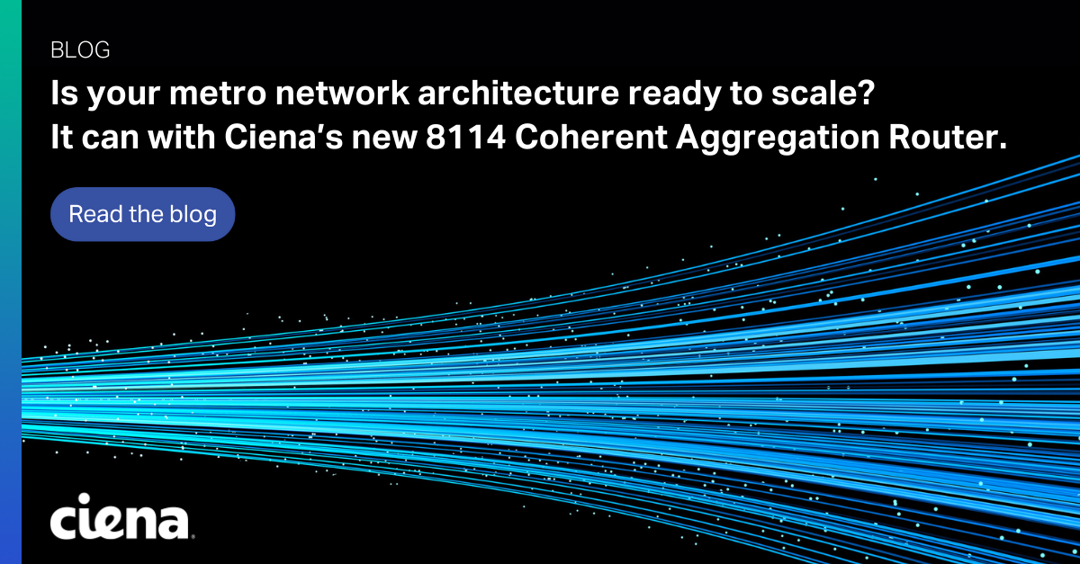 Is your metro network architecture ready to scale? It can with Ciena’s ...