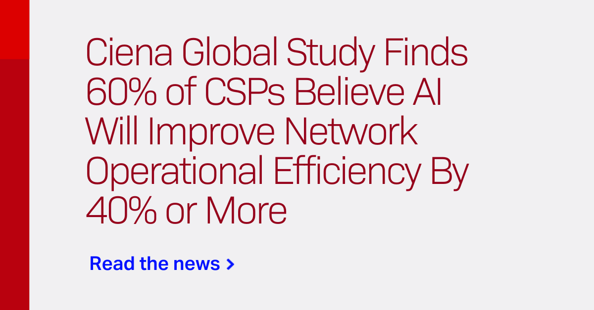 Ciena Global Study Finds 60% of CSPs Believe AI Will Improve Network ... Ciena Global Study Finds 60% of CSPs Believe AI Will Improve Network ...