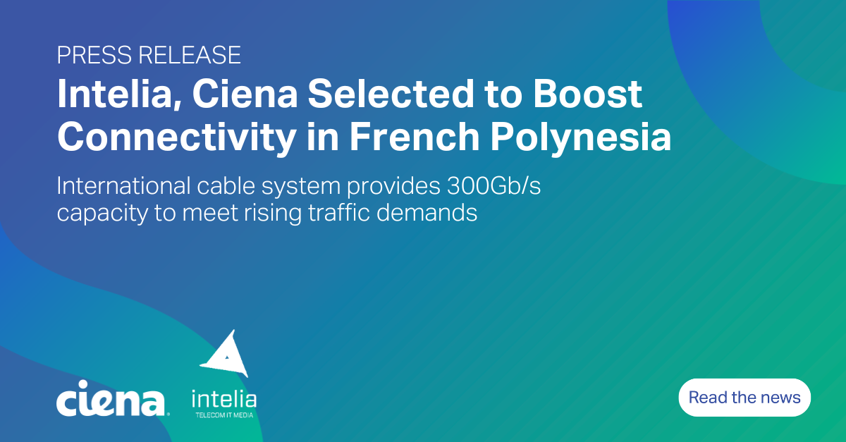 Intelia, Ciena Selected to Boost Connectivity in French Polynesia - Ciena