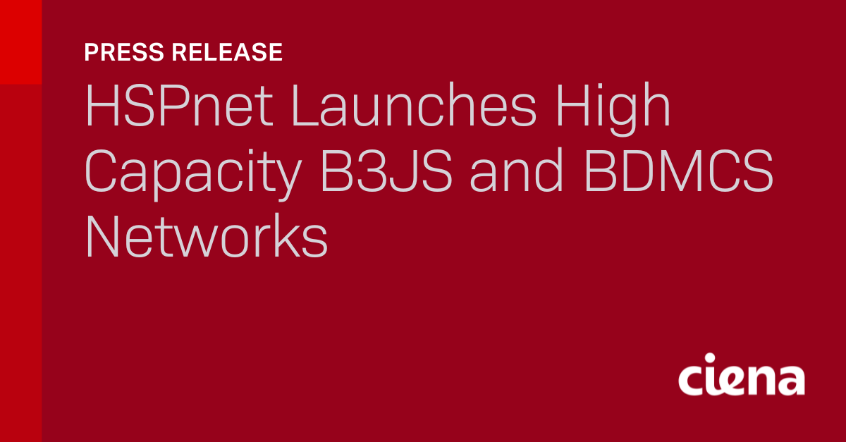 HSPnet Launches High Capacity B3JS and BDMCS Networks - Ciena