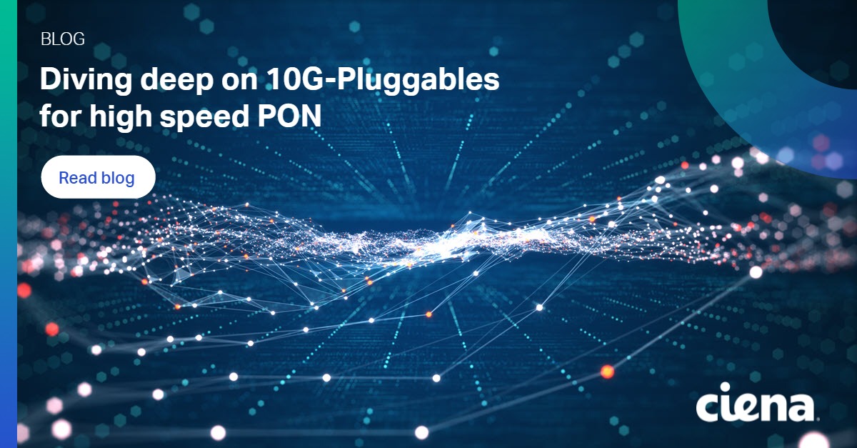 Diving deep on 10G-Pluggables for high speed PON - Ciena