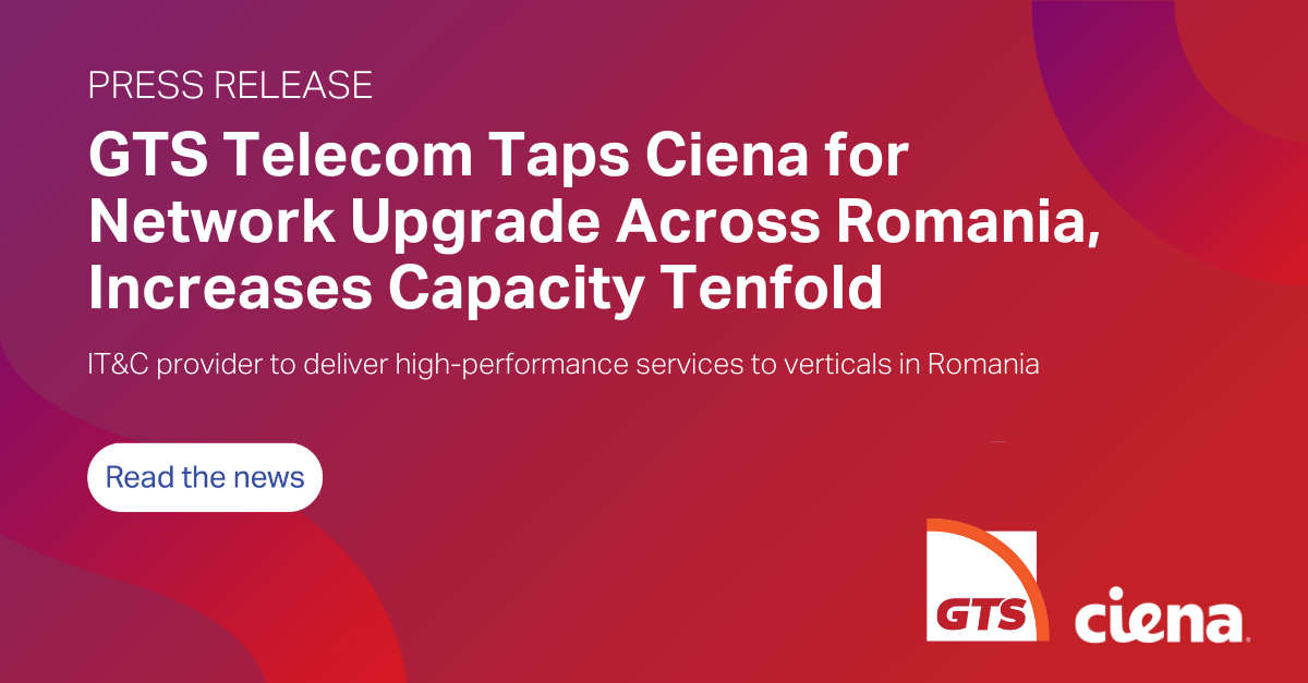 GTS Telecom Taps Ciena for Network Upgrade Across Romania, Increases ...