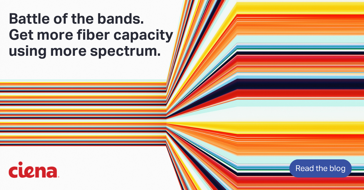 Battle of the bands. Get more fiber capacity using more spectrum. - Ciena