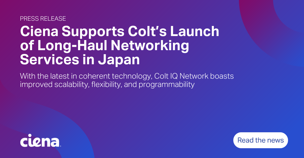 Ciena Supports Colt’s Launch of Long-Haul Networking Services in Japan - Ciena