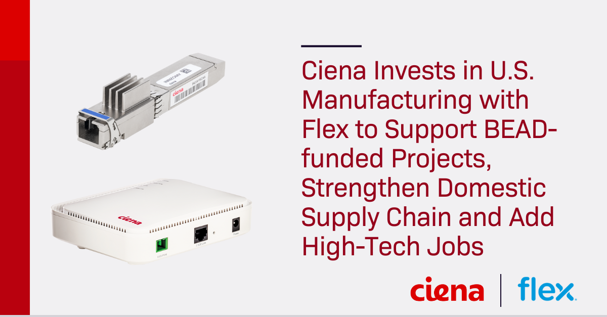 Ciena Invests in U.S. Manufacturing with Flex to Support BEAD-funded ...
