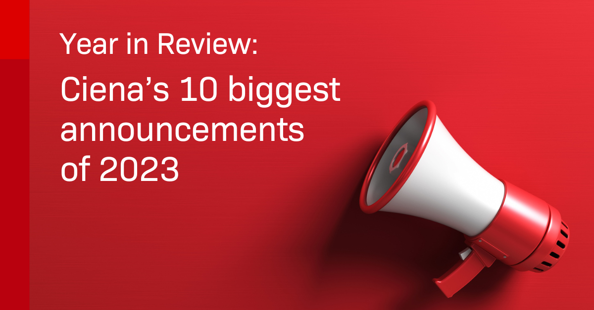 Year in Review: Ciena’s 10 biggest announcements of 2023 - Ciena
