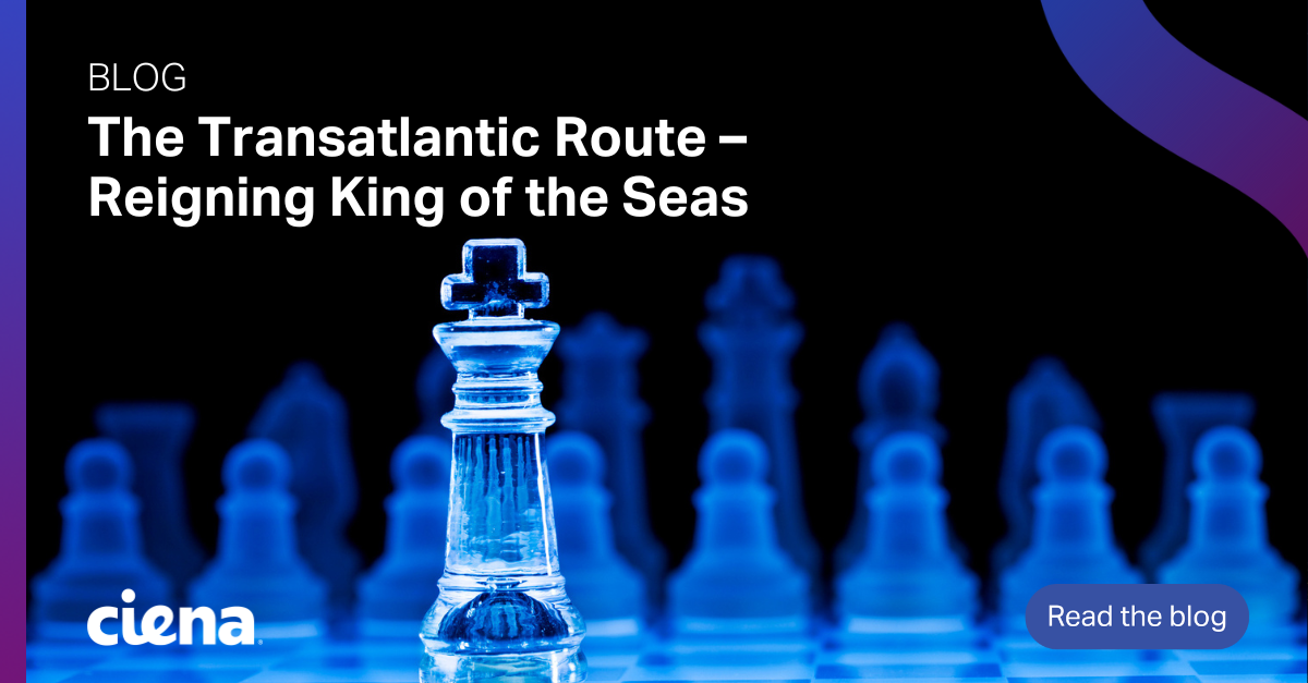 The Transatlantic Route – Reigning King of the Seas - Ciena