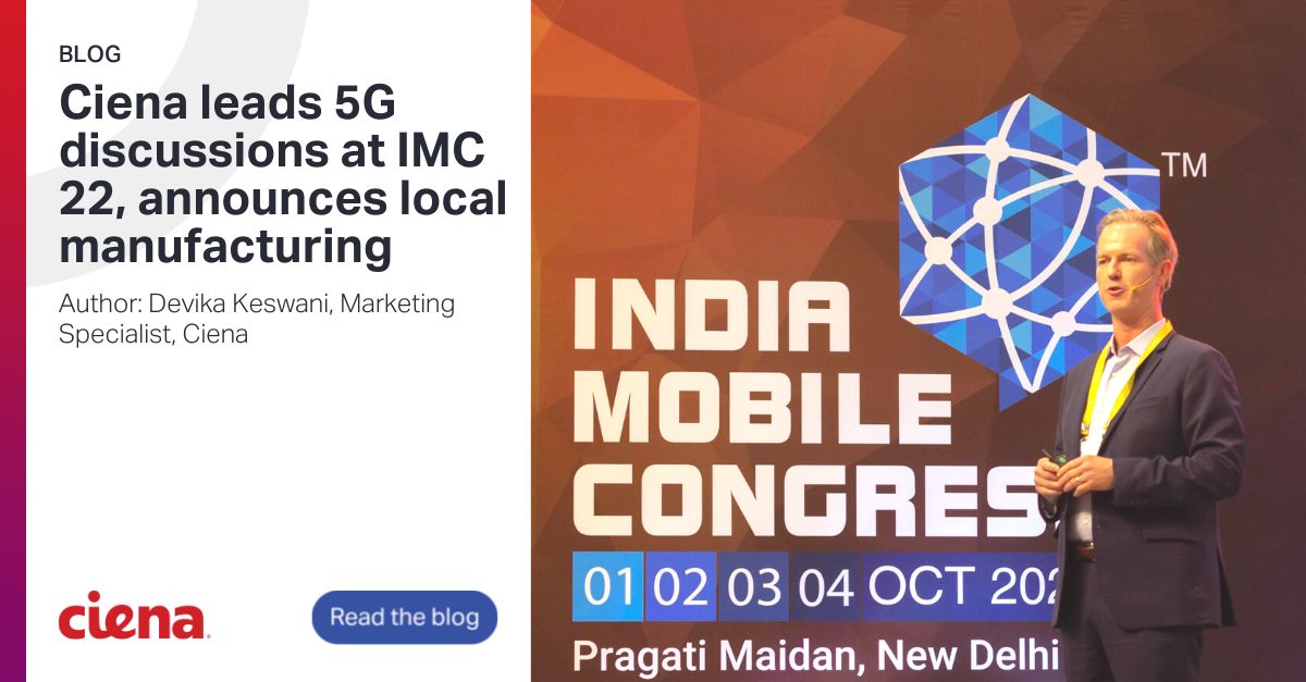 Ciena leads 5G discussions at India Mobile Congress 2022 and announces local manufacturing along ...